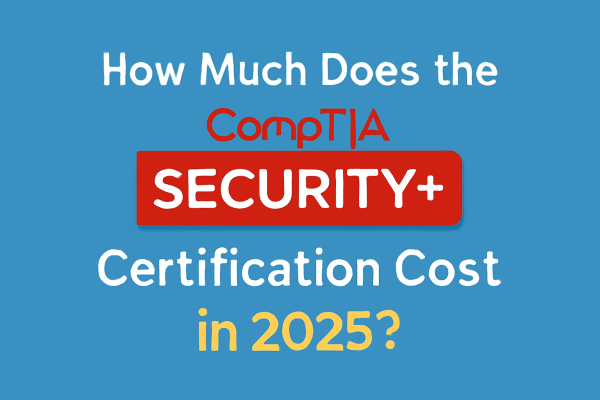 How Much Does the CompTIA Security+ Certification Cost in 2026?