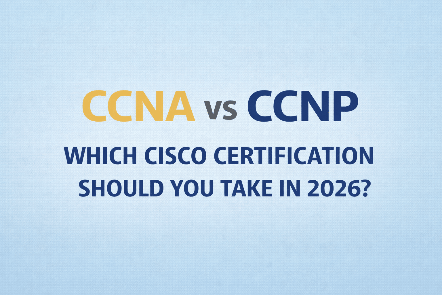 CCNA vs CCNP 2026: Which Cisco Cert Should You Take?